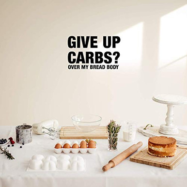 Vinyl Wall Art Decal - Give Up Carbs? Over My Bread Body - 17" x 27 ...