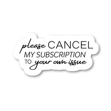 Cancel My Subscription to Your Issues Sticker Funny Stickers Laptop ...