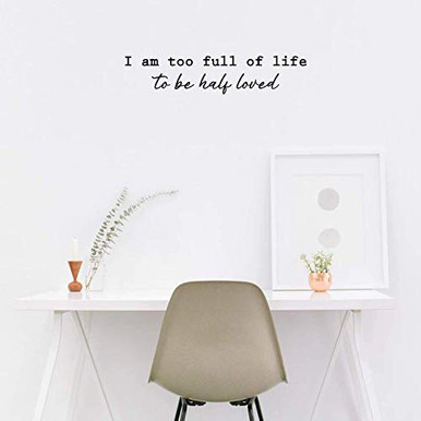 Vinyl Wall Art Decal I Am Too Full of Life to Be Half Loved 75 x 35 ...