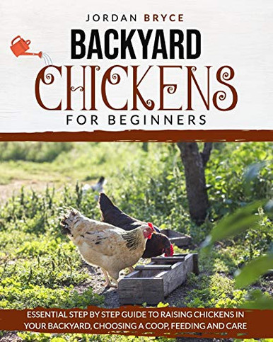 BACKYARD CHICKENS FOR BEGINNERS Essential step by step guide to raising ...