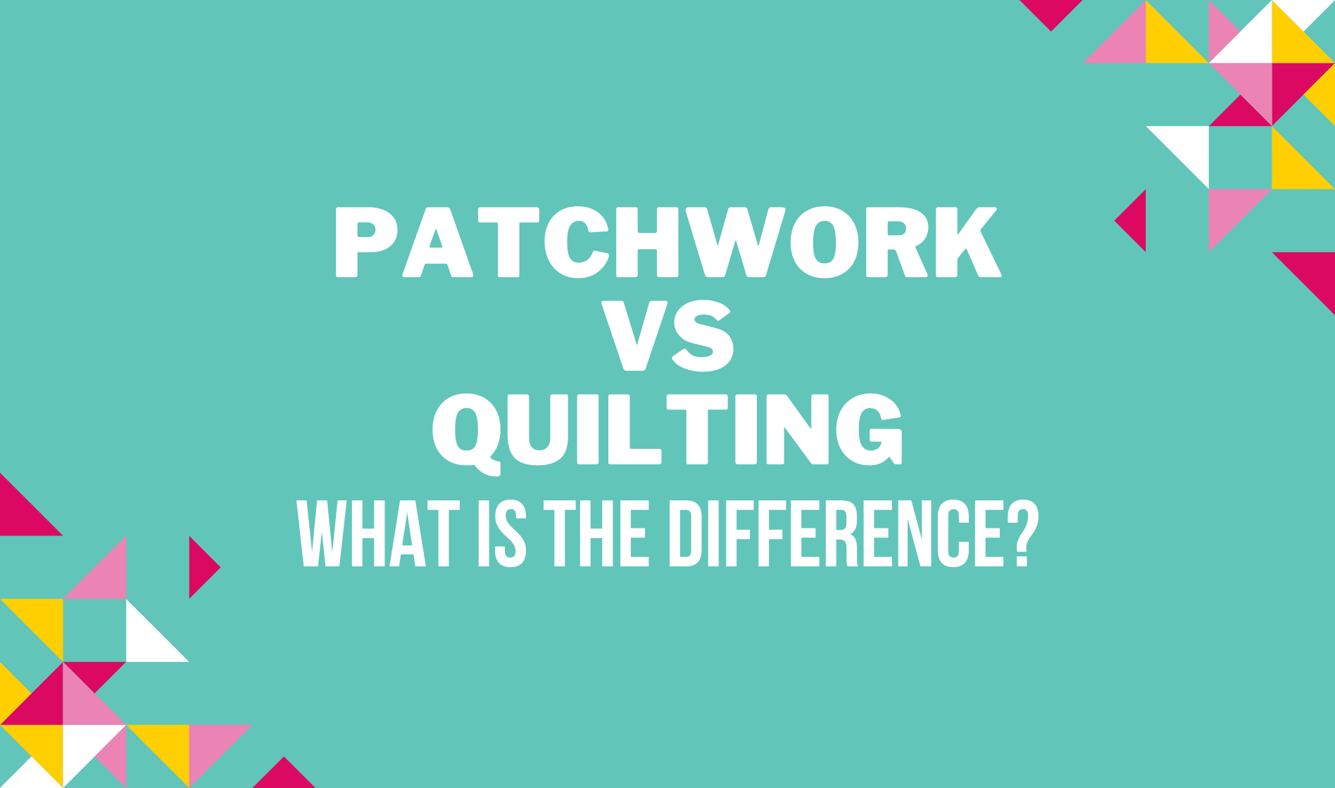 Patchwork Vs Quilting: What Is The Difference? - The Fabric Fox