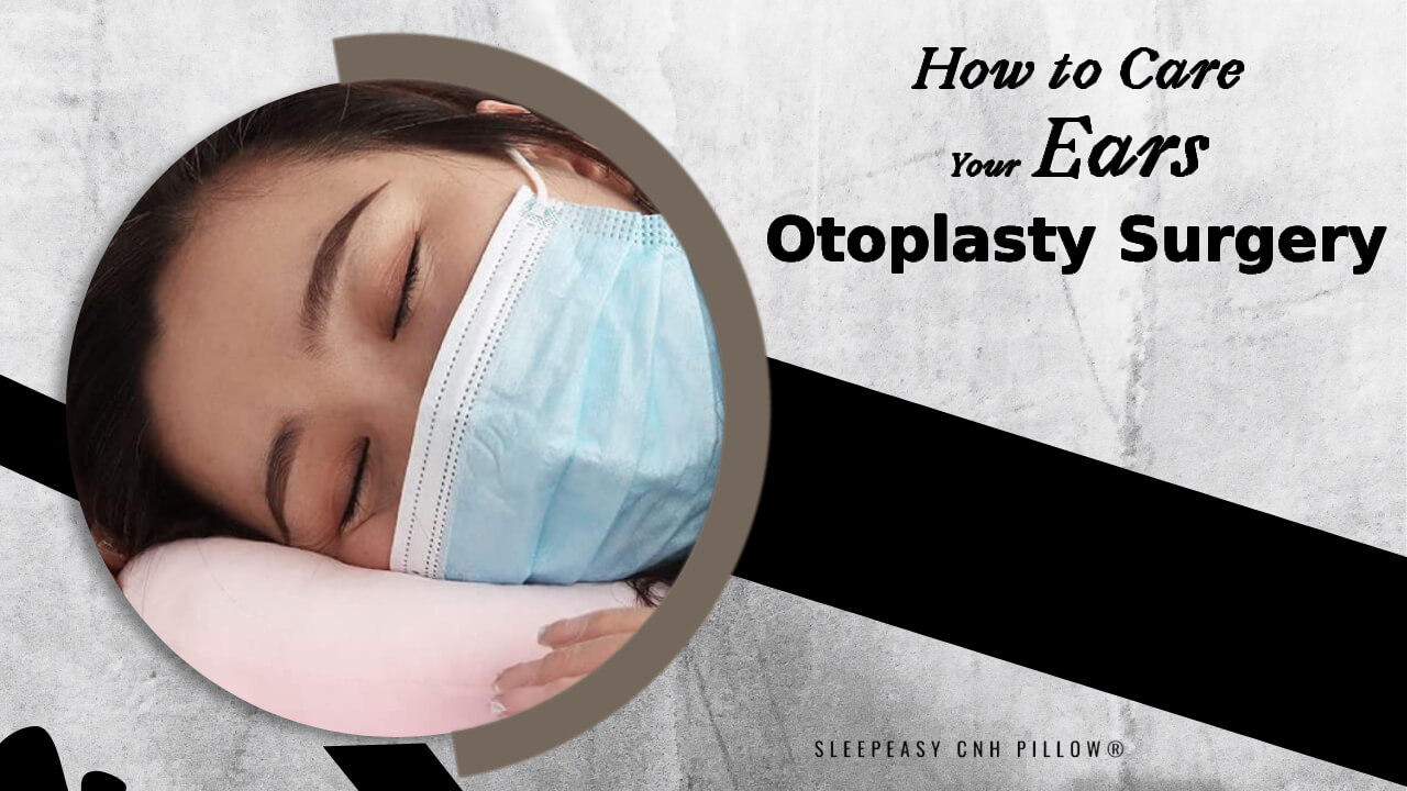 How to Care Your Ears Otoplasty Surgery - CNH Pillow Division