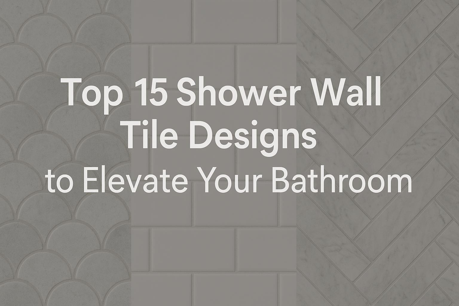 Top 15 Shower Wall Tile Designs to Elevate Your Bathroom