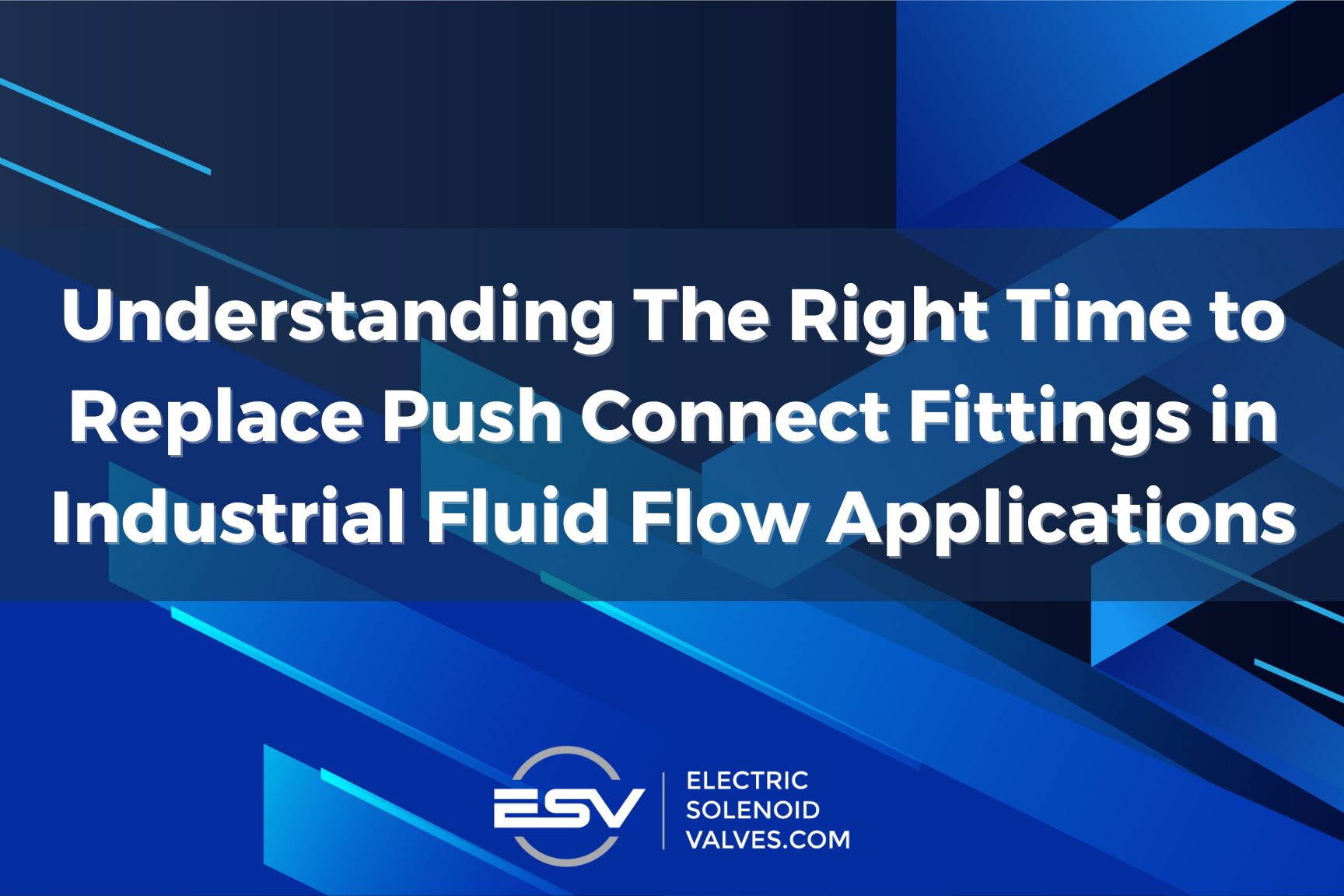 Understanding The Right Time to Replace Push Connect Fittings in Industrial Fluid Flow ...