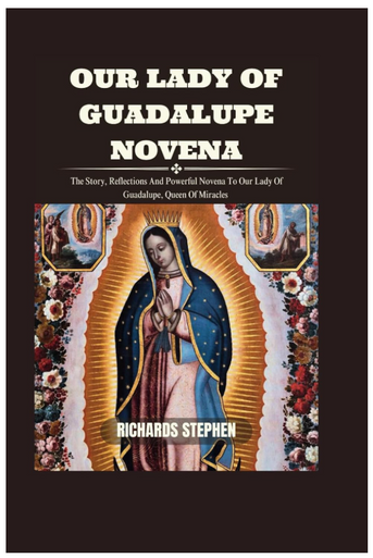 Our Lady Of Guadalupe Novena: The Story, Reflections And Powerful ...