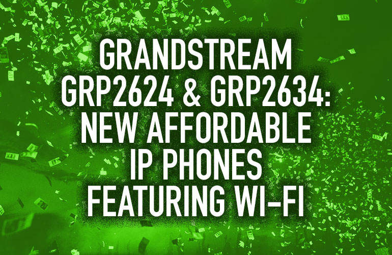 Grandstream GRP2624 & GRP2634: New Affordable IP Phones Featuring Wi-Fi ...