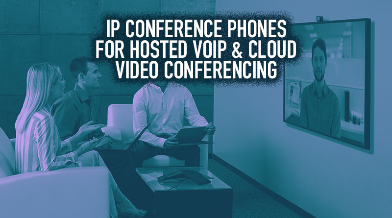 Using IP Conference Phones for Hosted VoIP and Cloud Video Conferencing ...