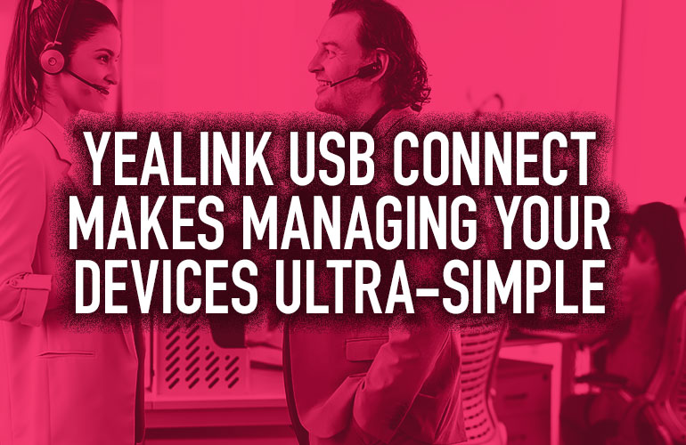 Yealink USB Connect Makes Managing Your Devices Ultra-Simple - IP Phone ...