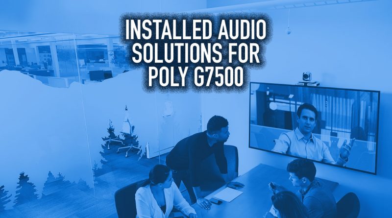 Installed Audio Solutions for Poly G7500 - IP Phone Warehouse