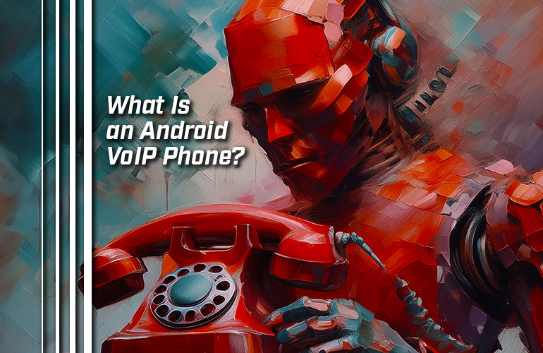 What Is an Android VoIP Phone? - IP Phone Warehouse