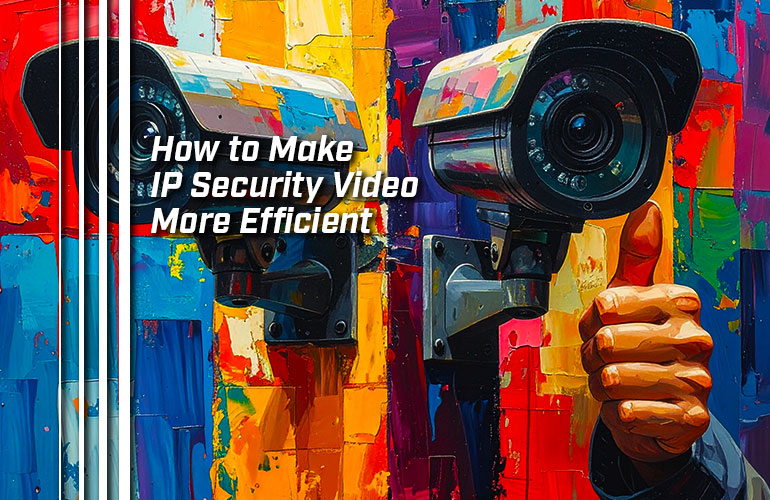 How to Make IP Security Video More Efficient - IP Phone Warehouse