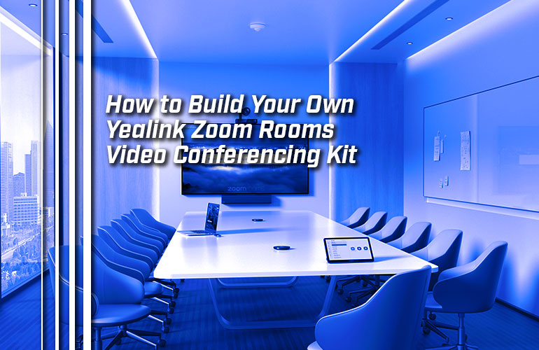 How to Build Your Own Yealink Zoom Rooms Video Conferencing Kit - IP ...