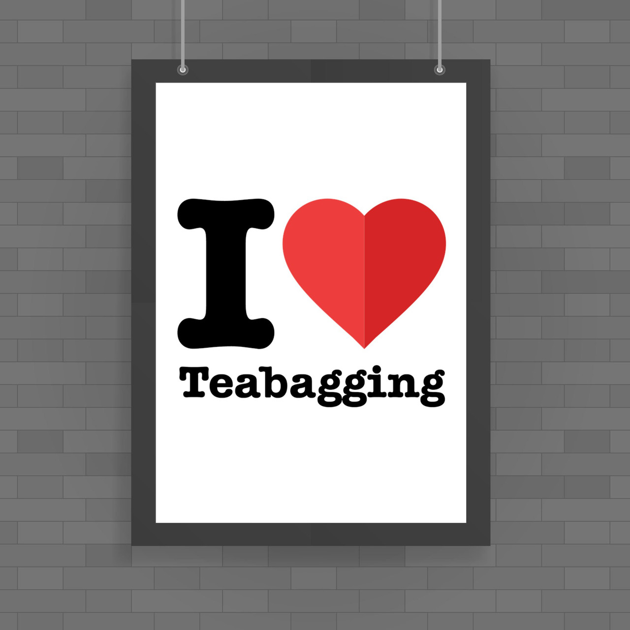 I Love Teabagging Poster - Rude Posters - Slightly Disturbed
