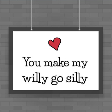 You Make My Willy Go Silly Poster - Rude Posters - Slightly Disturbed