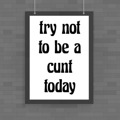 Try Not To Be Poster - Rude Posters - Slightly Disturbed