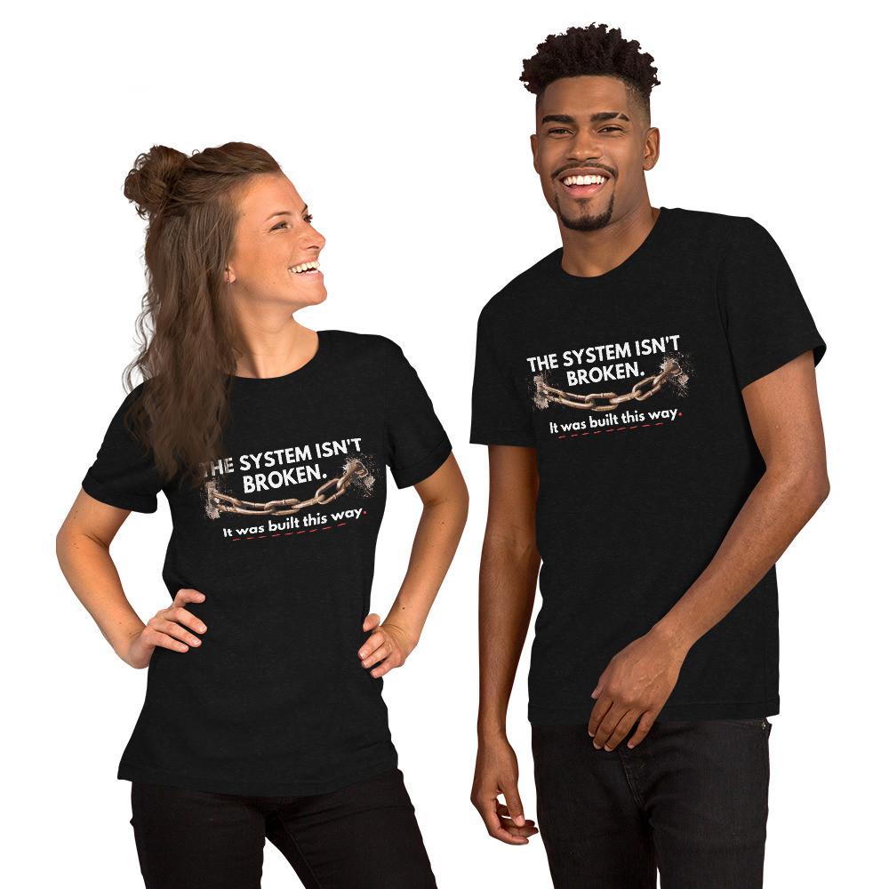 System Isn't Broken It Was Built This Way Unisex T-Shirt