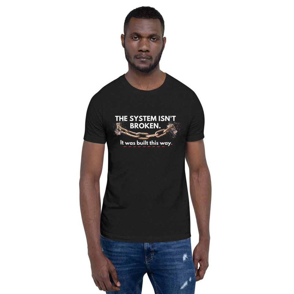 System Isn't Broken It Was Built This Way Unisex T-Shirt