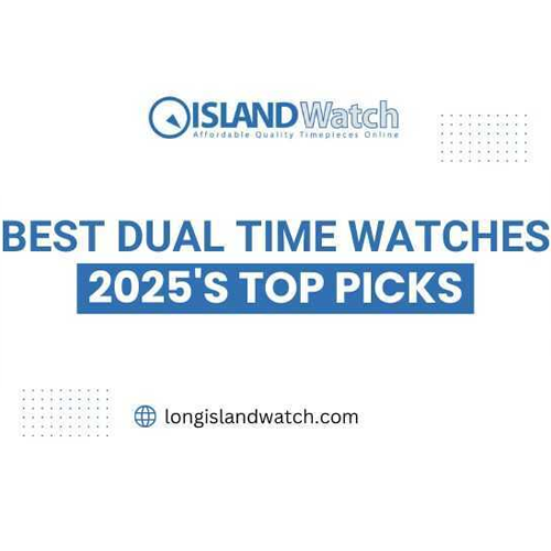 Best Dual Time Watches: 2025’s Top Picks - Island Watch
