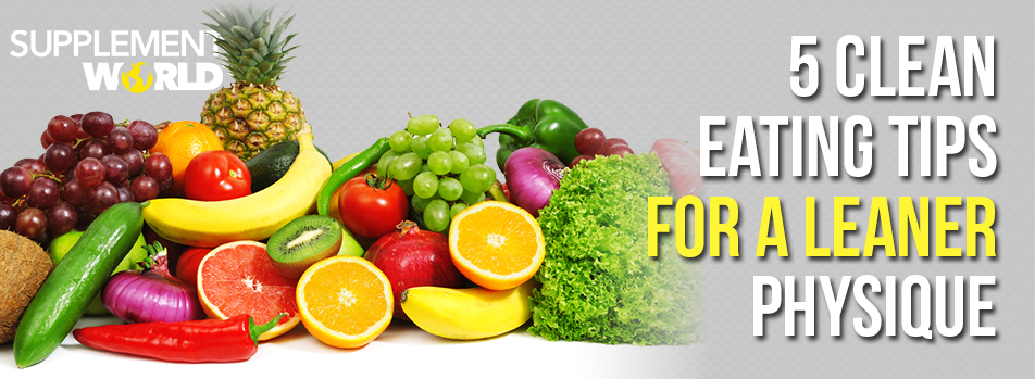 5 Clean Eating Tips for a Leaner Physique - Supplement World