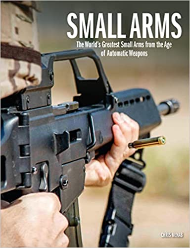 Small Arms: The World's Greatest Small Arms From The Age Of Automatic ...