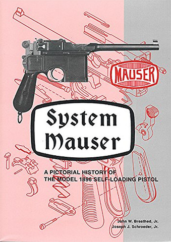 System Mauser: A Pictorial History of The Model 1896 Self-Loading ...