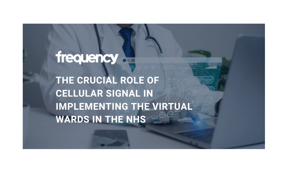 The Crucial Role of Cellular Signal in Implementing NHS Virtual Wards ...