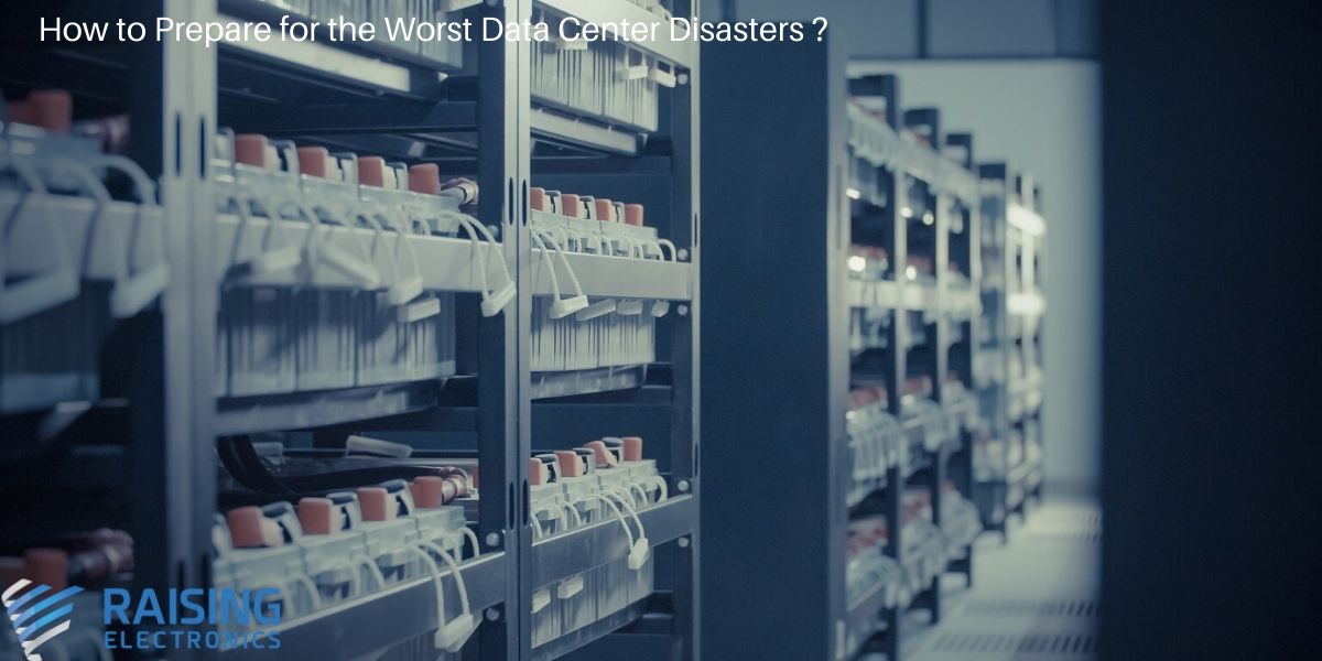 How to Prepare for the Worst Data Center Disasters ? - Raising Electronics