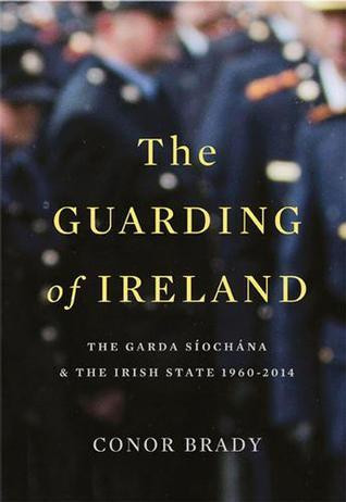 Conor Brady / The Guarding of Ireland: The Gárda Síochana and the Irish ...