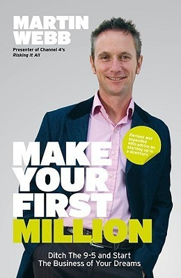 Martin Webb / Make Your First Million: Ditch the 9-5 and Start the ...