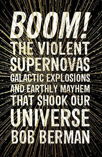 Bob Berman / Boom!: The Violent Supernovas, Galactic Explosions, and ...