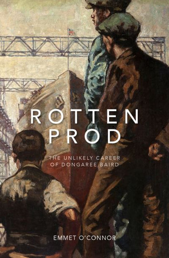 Emmet O'Connor - Rotten Prod : The Unlikely Career of Dongaree Baird ...