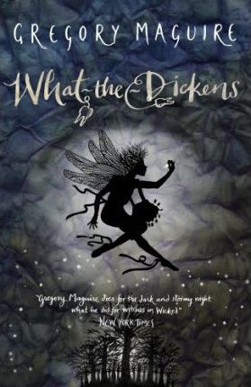 Gregory Maguire / What-the-Dickens : The Story of a Rogue Tooth Fairy ...