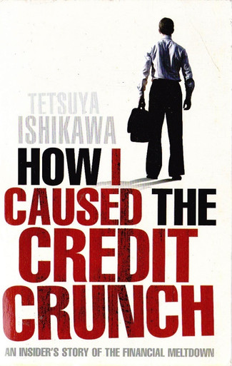 Tetsuya Ishikawa / How I Caused the Credit Crunch - TheBookshop.ie
