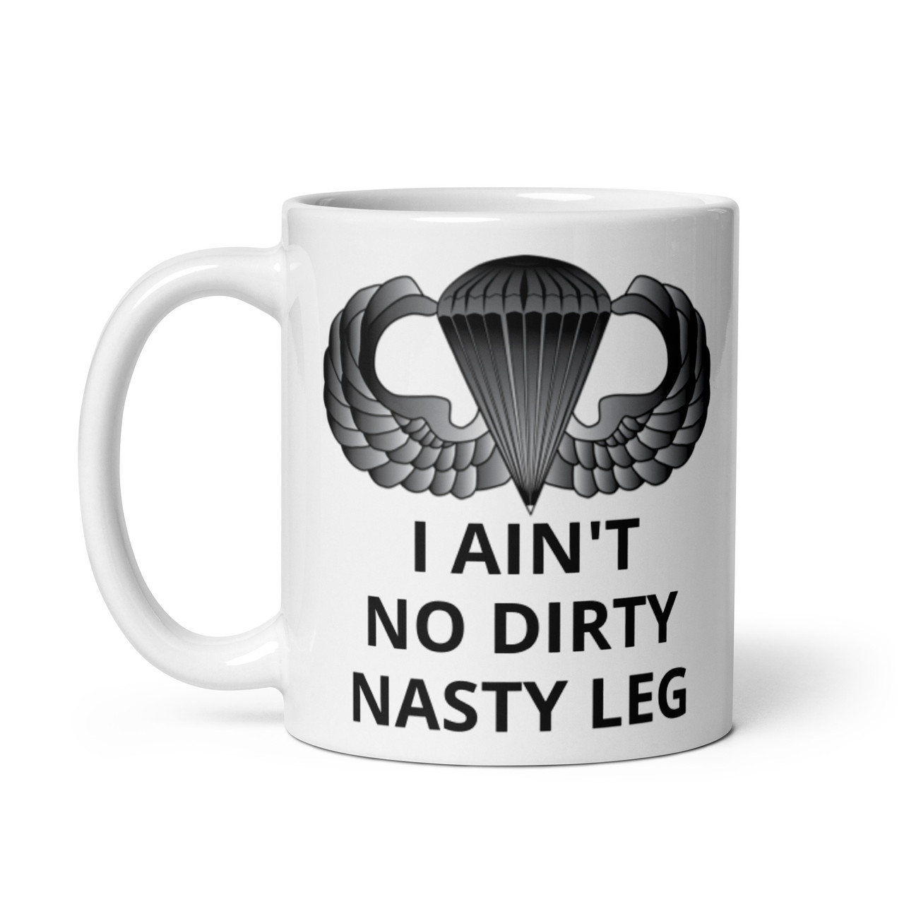 I Ain't No Dirty Nasty Leg (Airborne) White glossy mug - Meach's ...