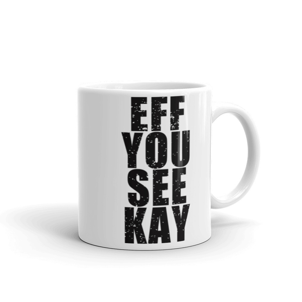 EFF YOU SEE KAY Mug - Meach's Military Memorabilia & More
