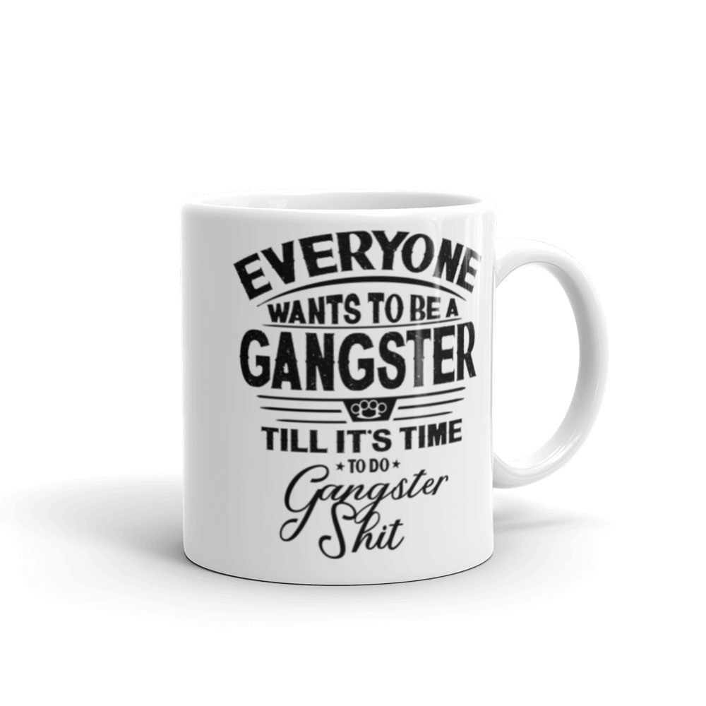 Everyone Wants to be a Gangster White glossy mug - Meach's Military ...