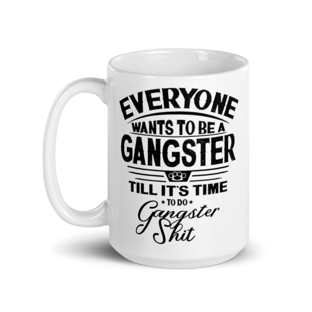 Everyone Wants to be a Gangster White glossy mug - Meach's Military ...