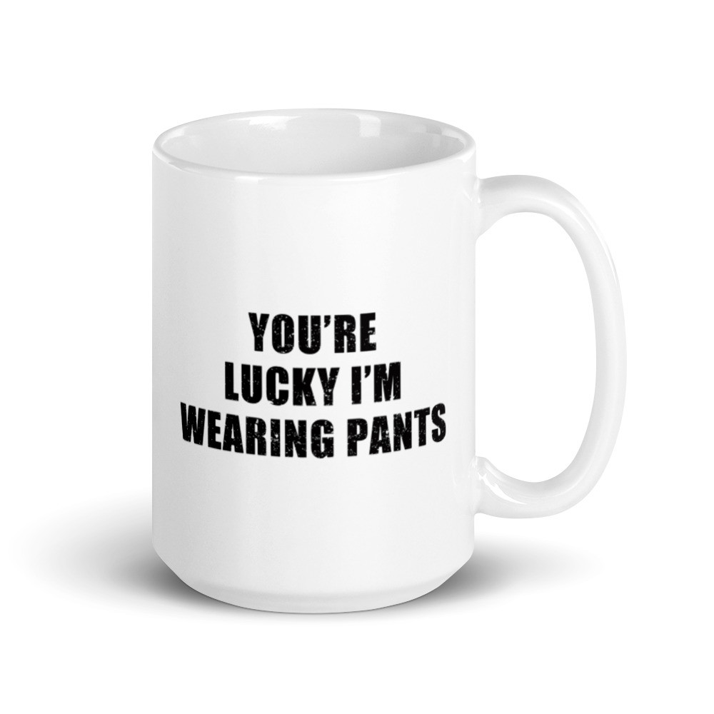 You're Lucky I'm Wearing Pants Mug - Meach's Military Memorabilia & More