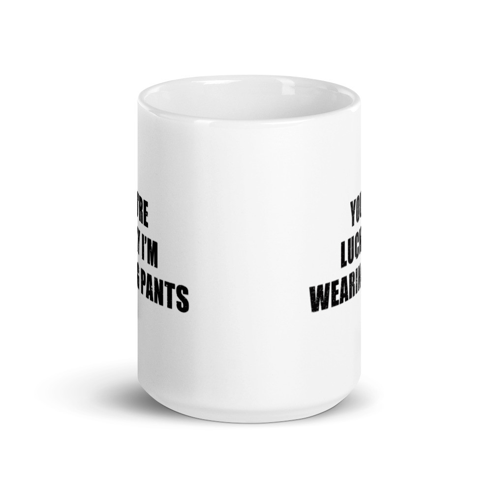 You're Lucky I'm Wearing Pants Mug - Meach's Military Memorabilia & More