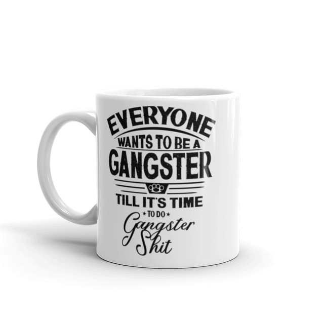 Everyone Wants to be a Gangster White glossy mug - Meach's Military ...