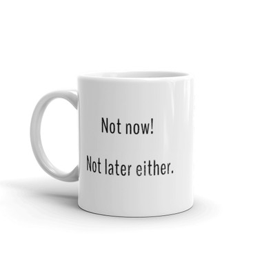 Not Now! Not Later Either. Mug - Meach's Military Memorabilia & More