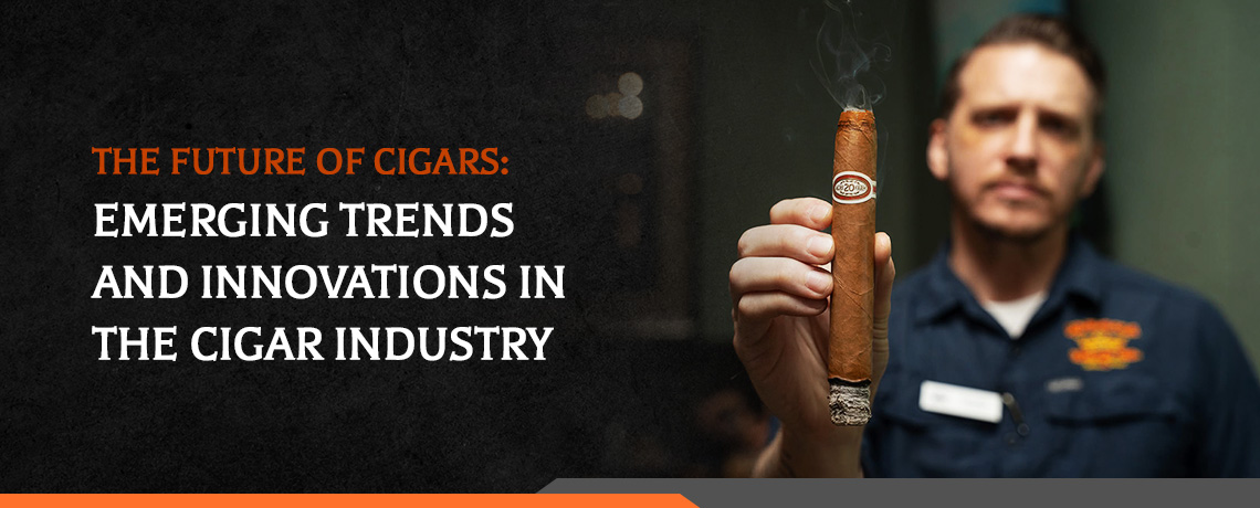 The Future of Cigars: Emerging Trends and Innovations in the Cigar ...