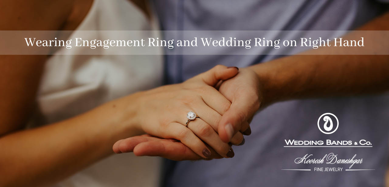 Wearing an Engagement Ring and Wedding Ring on Right Hand Wedding Bands