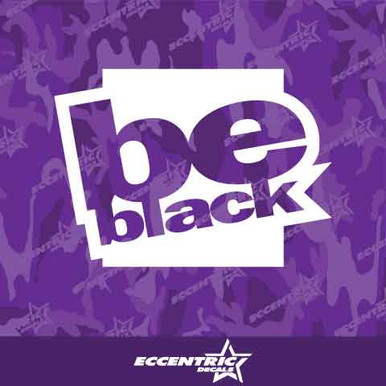 Be Black Vinyl Decal Sticker - Eccentric Decals