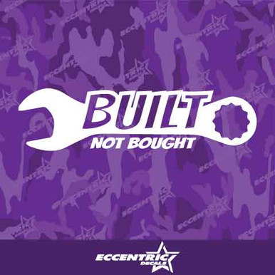 Built Not Bought Vinyl Decal Sticker - Eccentric Decals
