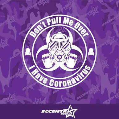 Don't Pull Me Over I Have Coronavirus Vinyl Decal Sticker - Eccentric ...