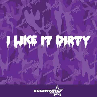 I Like It Dirty Vinyl Decal Sticker - Eccentric Decals
