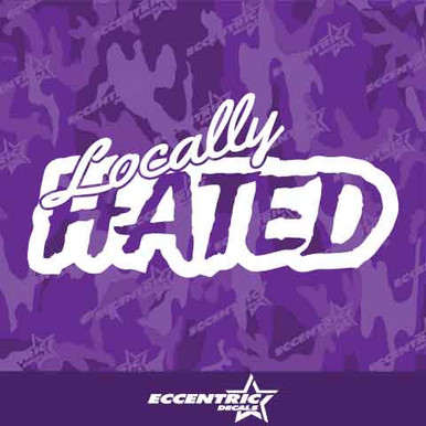 Locally Hated Vinyl Decal Sticker - Eccentric Decals