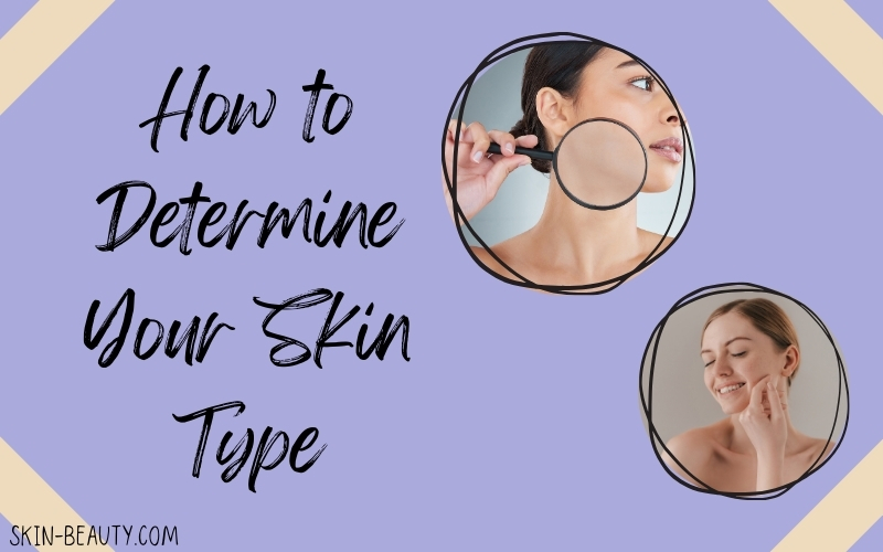 How to Determine Your Skin Type - Skin Beauty