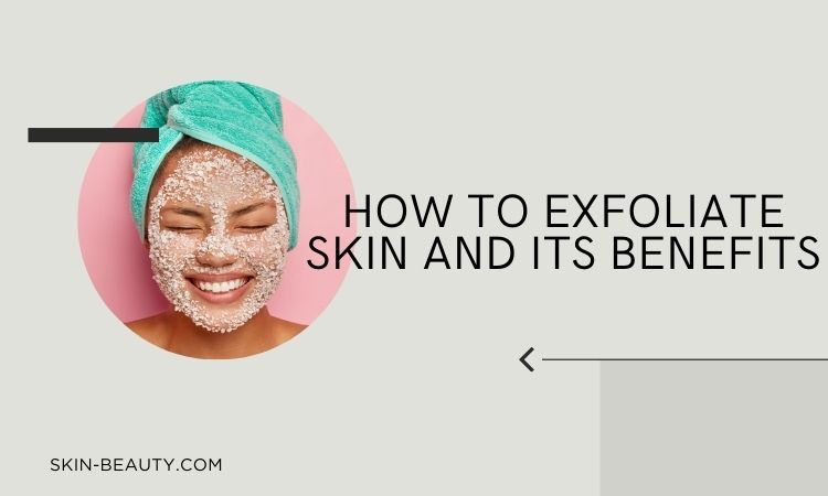 How to Exfoliate Skin and Its Benefits - Skin Beauty